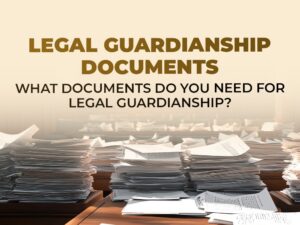 Legal Guardianship Documents: A Complete Checklist